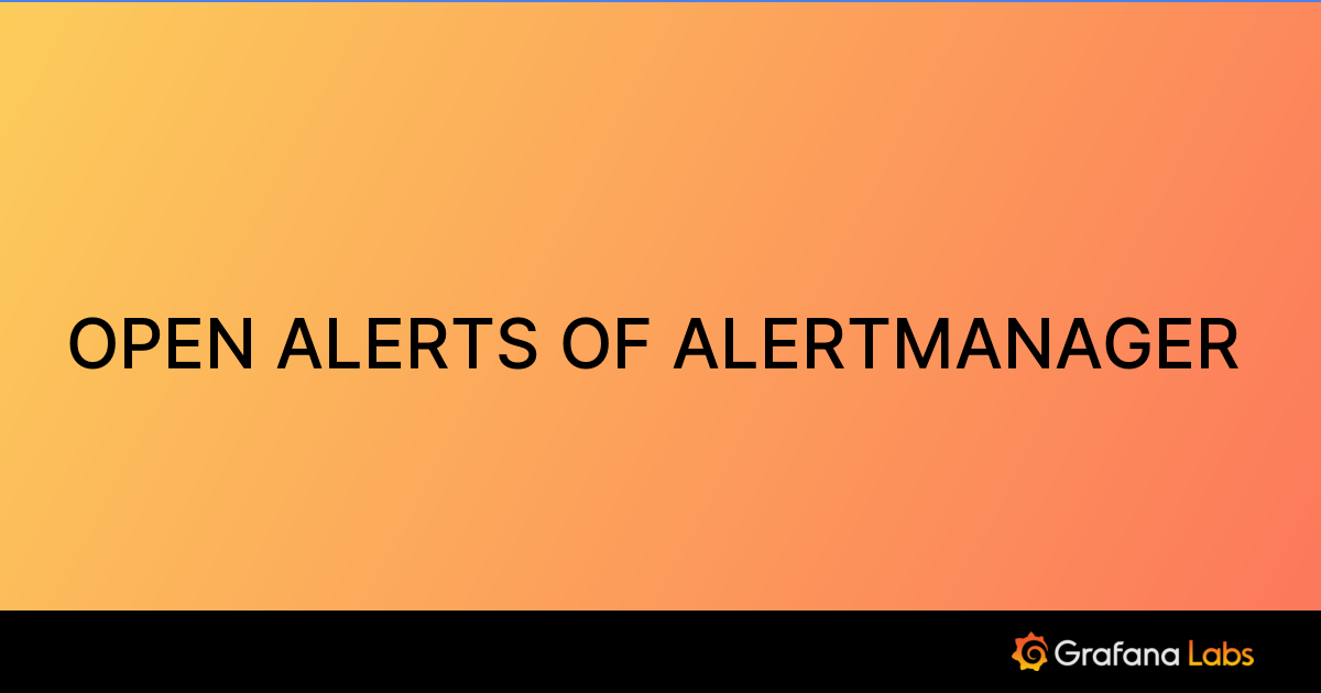 OPEN ALERTS OF ALERTMANAGER | Grafana Labs
