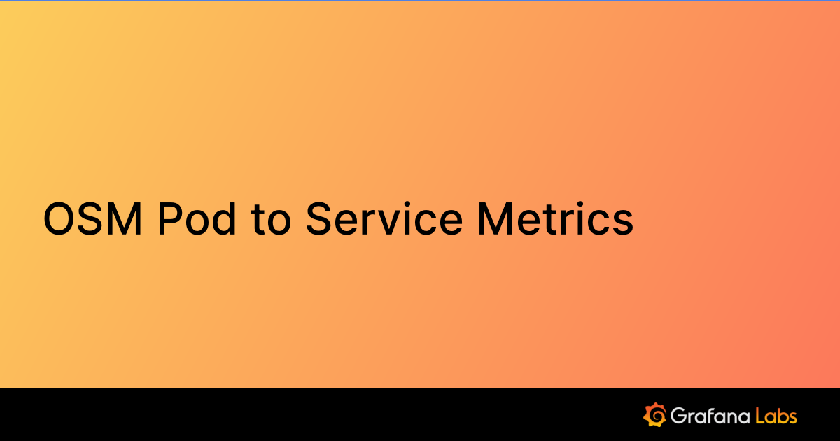 OSM Pod to Service Metrics | Grafana Labs