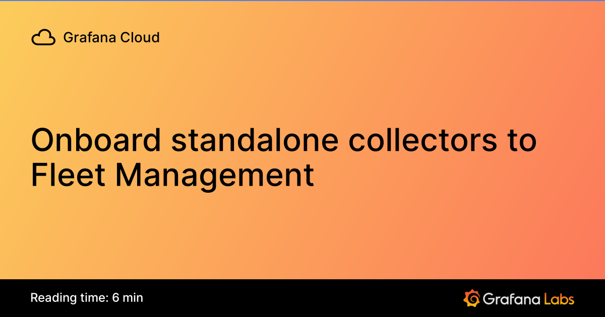 Onboard standalone collectors to Fleet Management | Grafana Cloud documentation