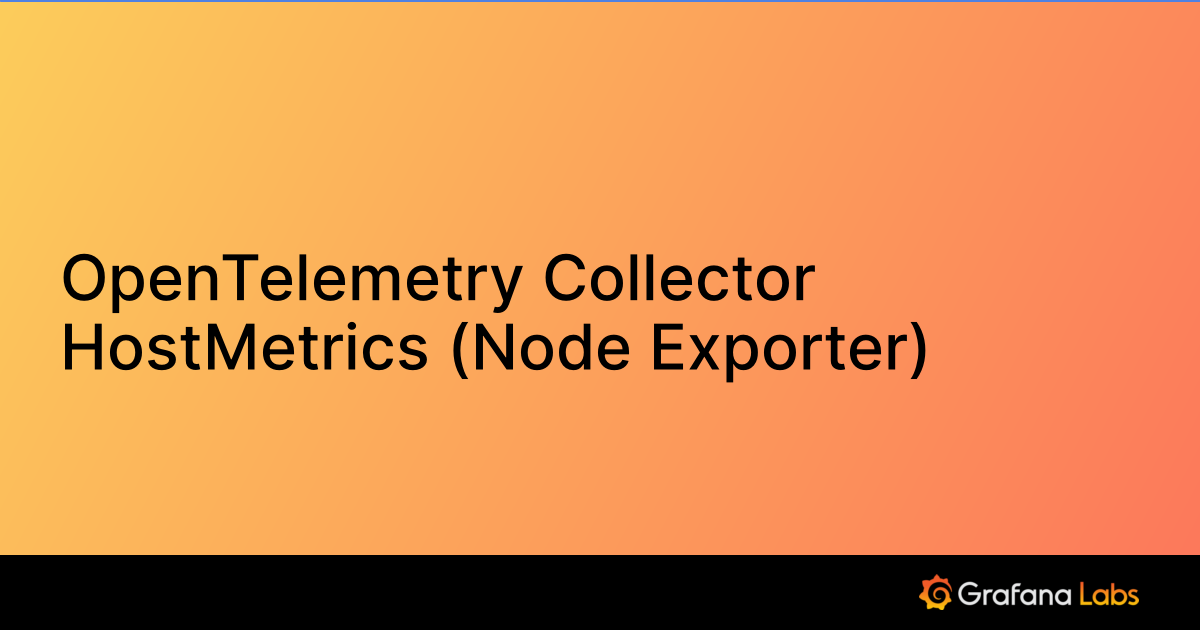 OpenTelemetry Collector HostMetrics (Node Exporter) | Grafana Labs
