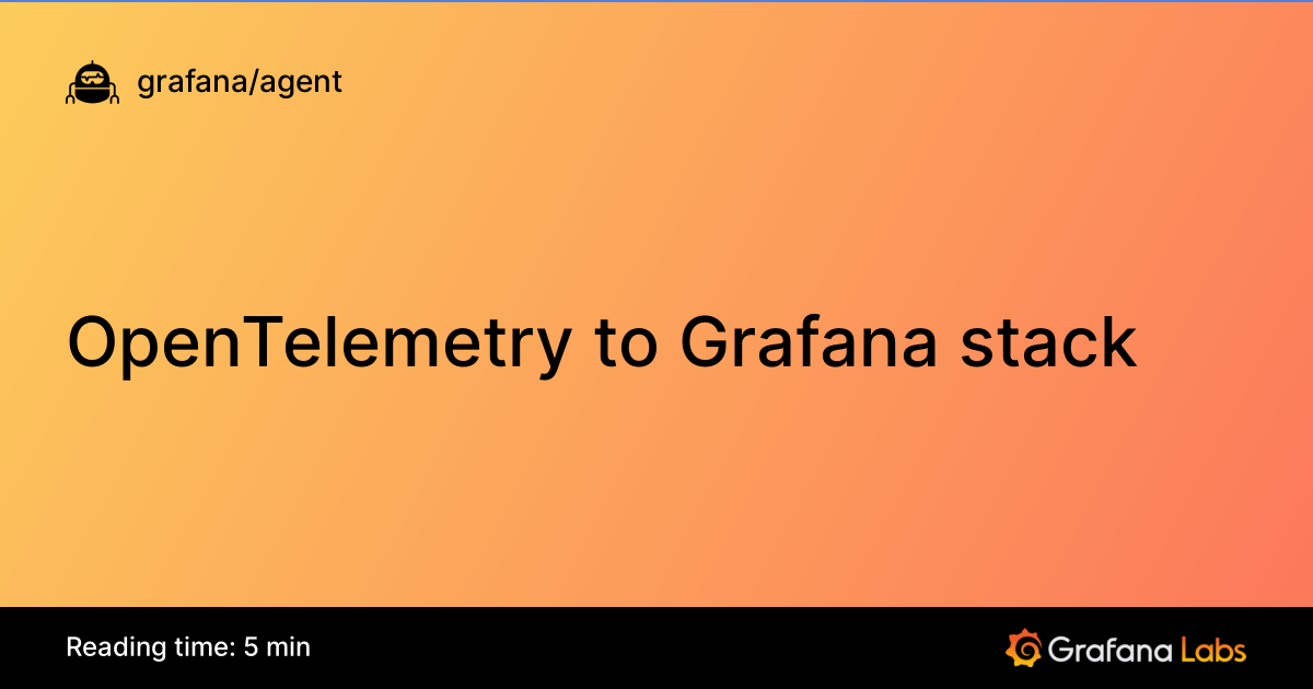 OpenTelemetry to Grafana stack | Grafana Agent documentation