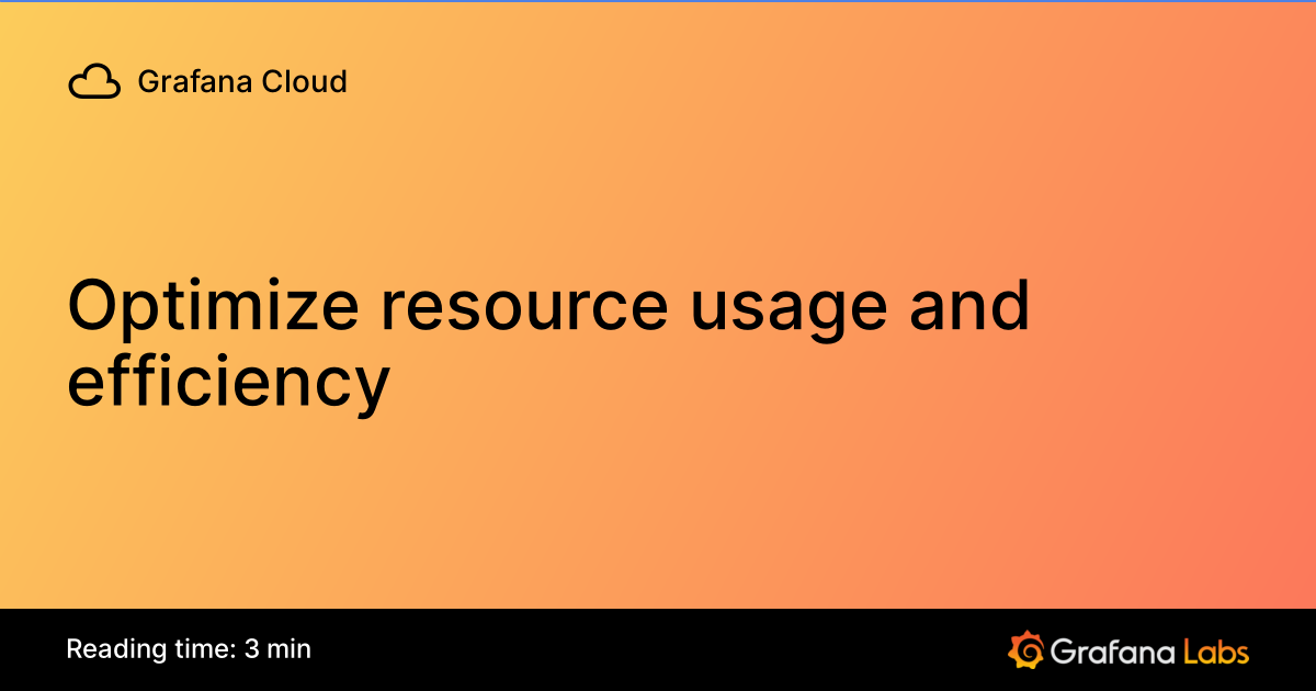 Optimize resource usage and efficiency | Grafana Cloud documentation
