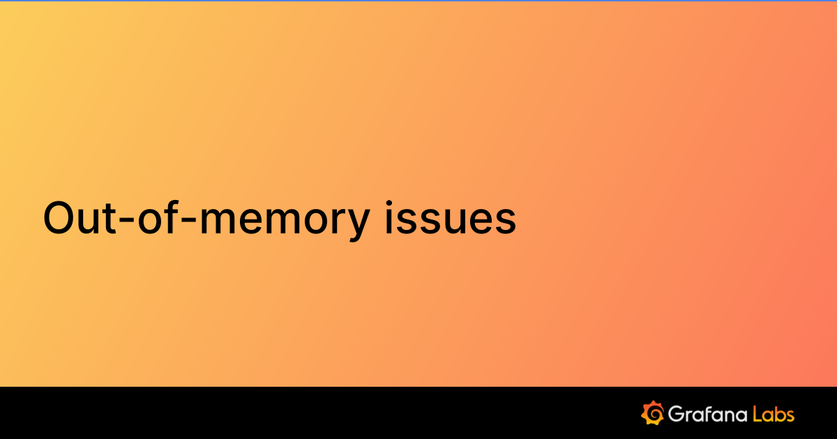 Out-of-memory issues | Grafana Cloud documentation