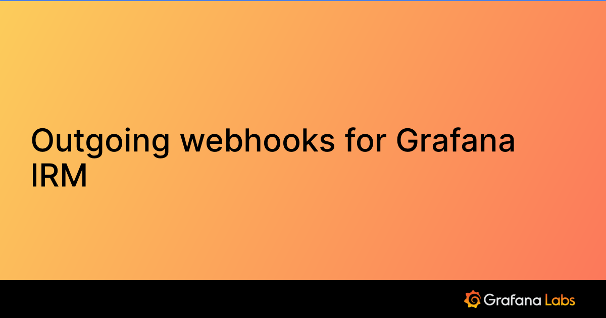 Outgoing webhooks for Grafana IRM | Grafana Cloud documentation