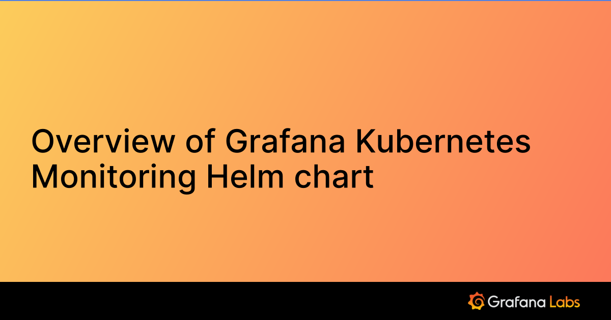 Overview of Grafana Kubernetes Monitoring Helm chart | Grafana Cloud ...