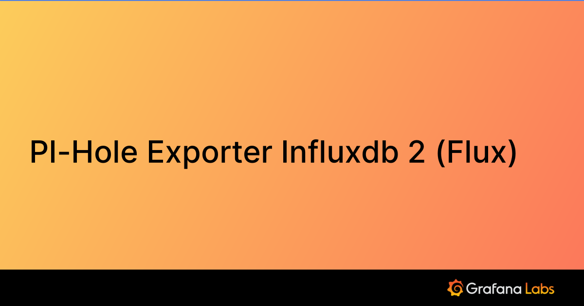 PI-Hole Exporter Influxdb 2 (Flux) | Grafana Labs
