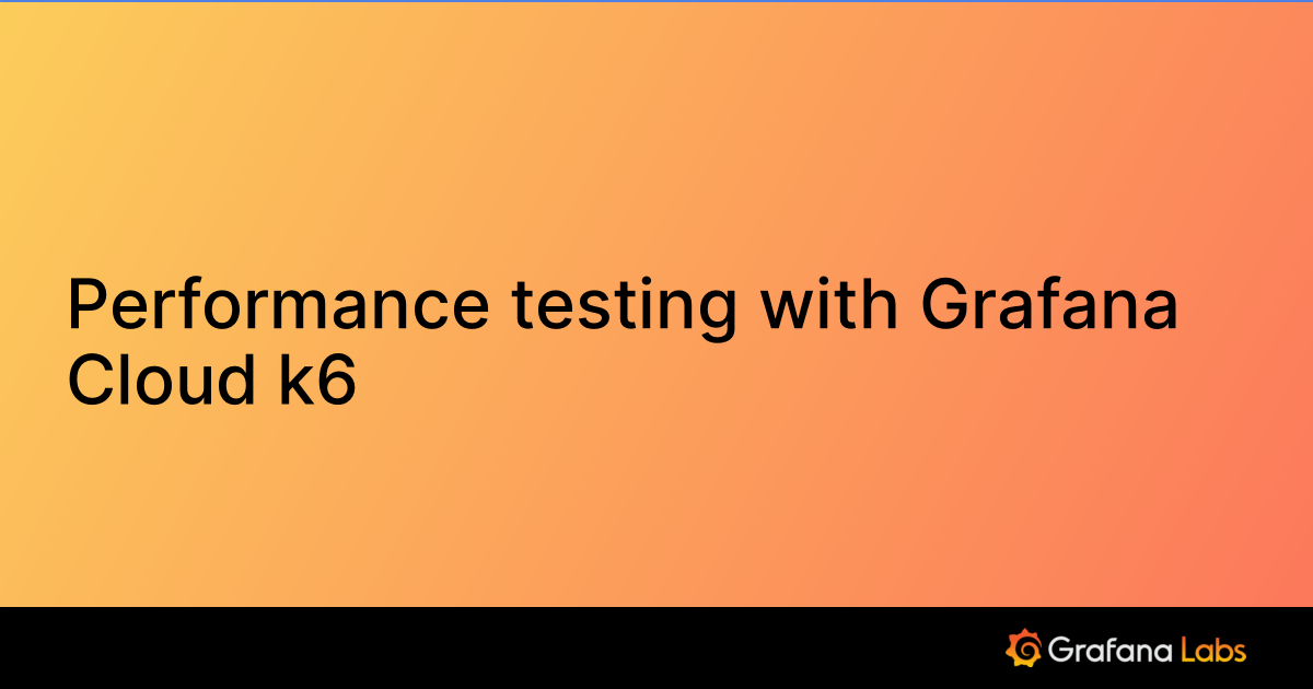 Performance testing with Grafana Cloud k6 | Grafana Cloud documentation