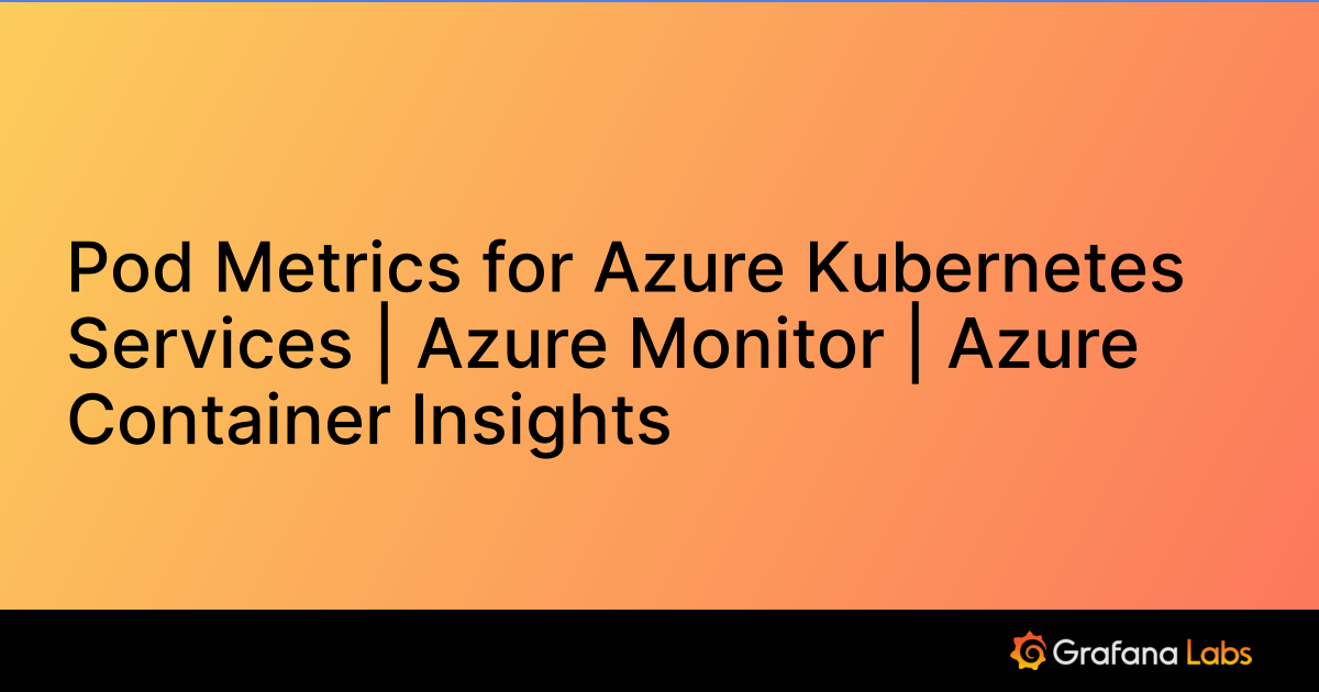 Pod Metrics for Azure Kubernetes Services | Azure Monitor | Azure ...