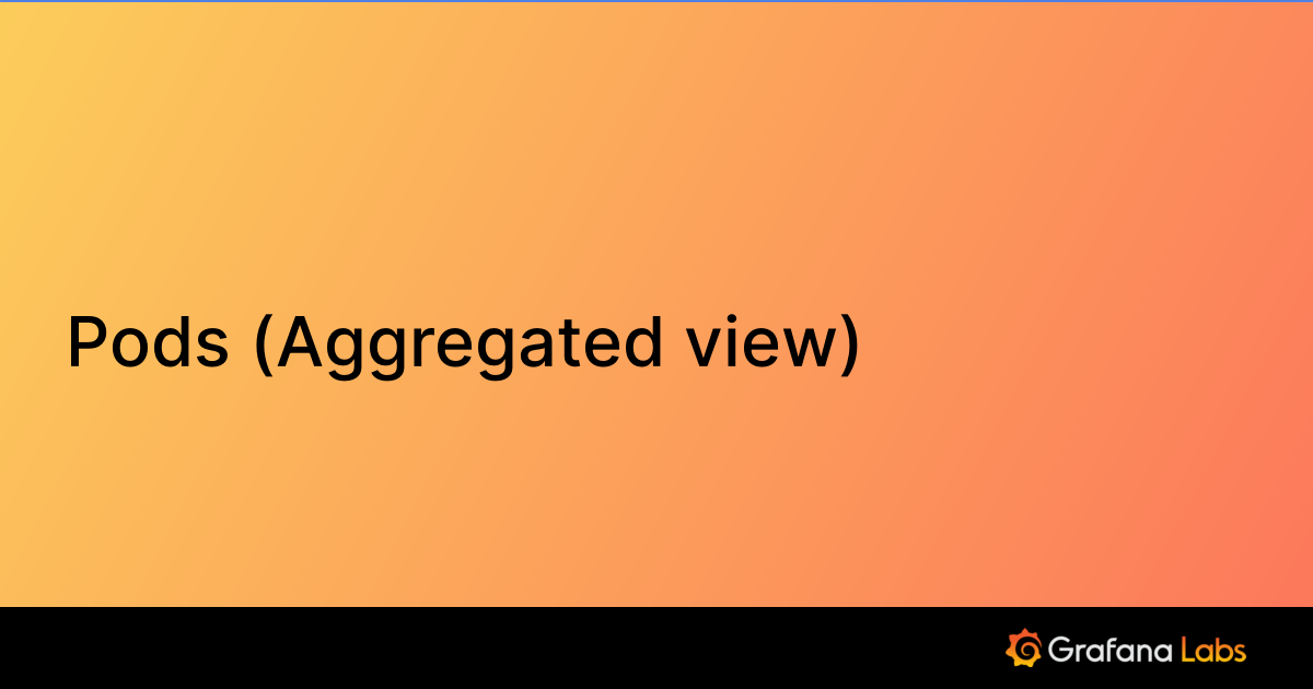 Pods (Aggregated view) | Grafana Labs