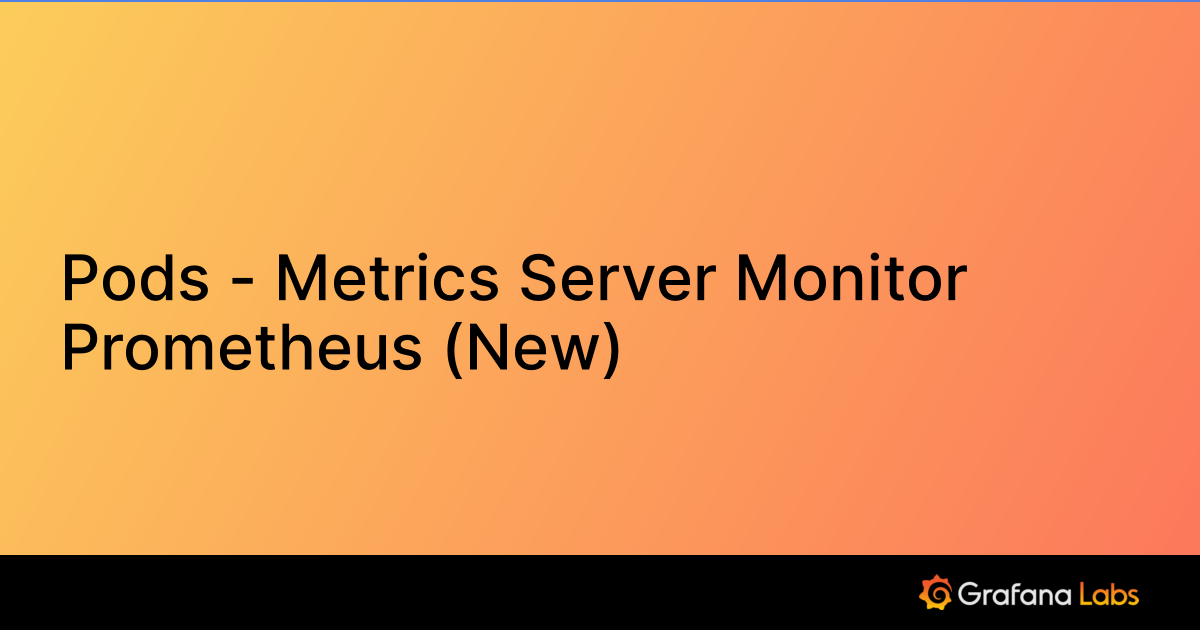 Pods - Metrics Server Monitor Prometheus (New) | Grafana Labs