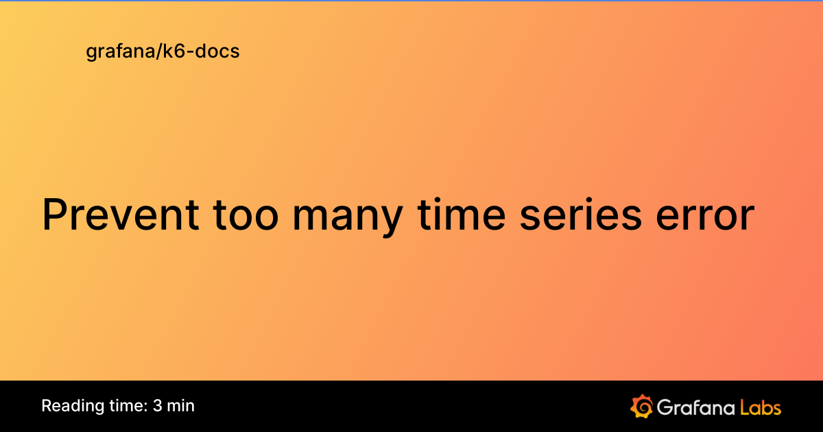 Prevent too many time series error | Grafana k6 documentation