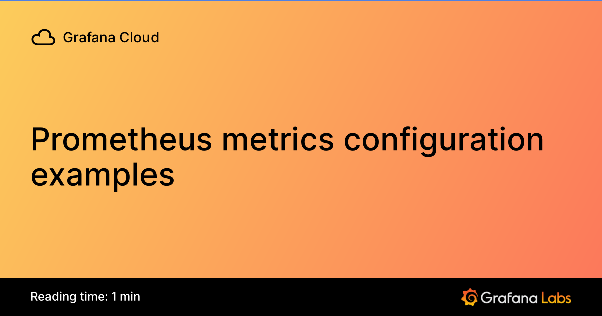 Prometheus metrics configuration examples | Grafana Cloud documentation