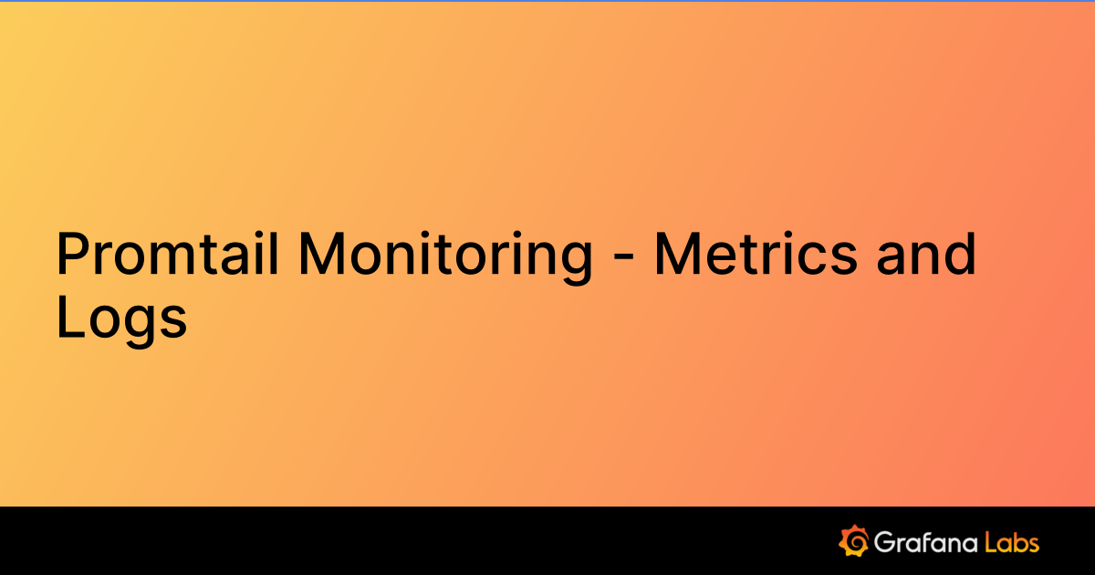 Promtail Monitoring - Metrics and Logs | Grafana Labs