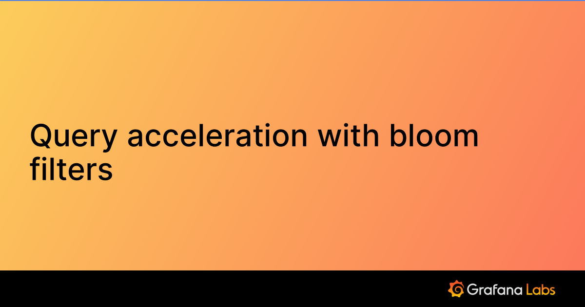 Query acceleration with bloom filters | Grafana Cloud documentation