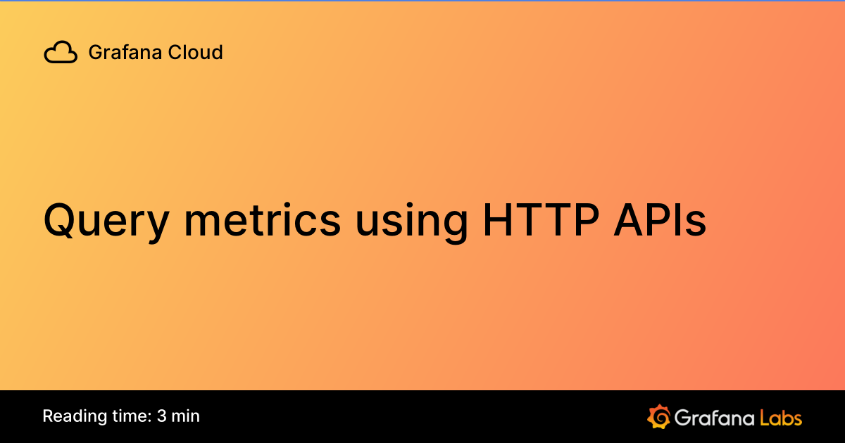 Query metrics using HTTP APIs | Grafana Cloud documentation