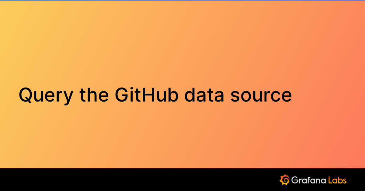 Query The Github Data Source Grafana Plugins Documentation