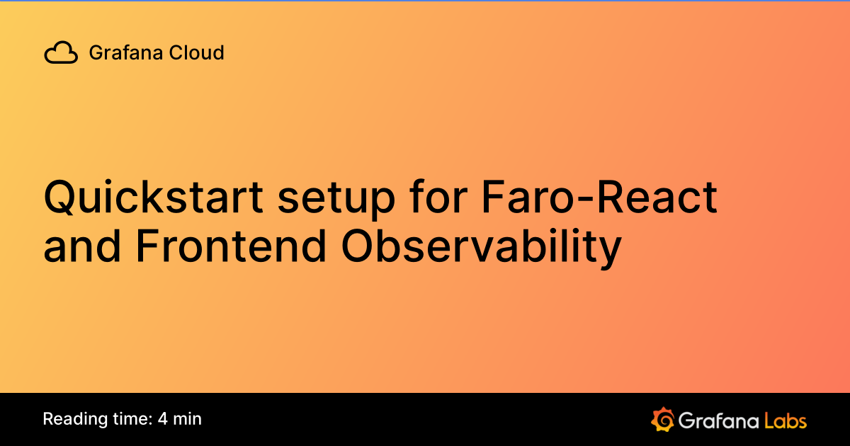 Quickstart setup for Faro-React and Frontend Observability | Grafana Cloud documentation