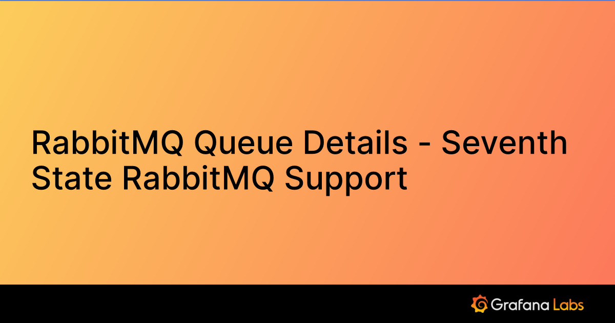 RabbitMQ Queue Details - Seventh State RabbitMQ Support | Grafana Labs