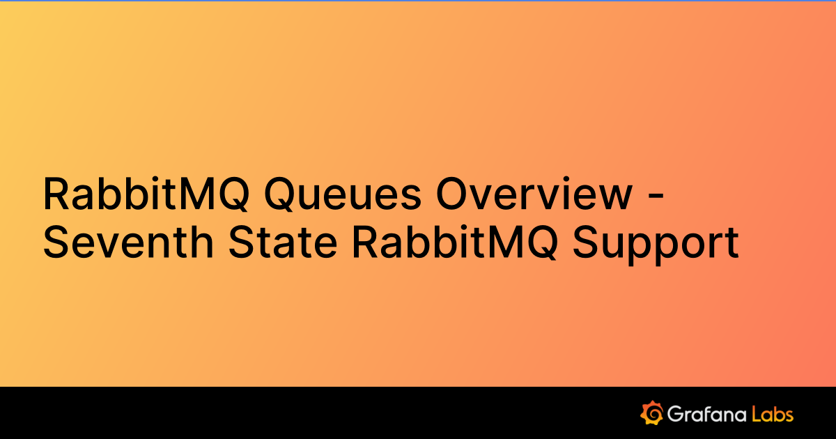 RabbitMQ Queues Overview - Seventh State RabbitMQ Support | Grafana Labs