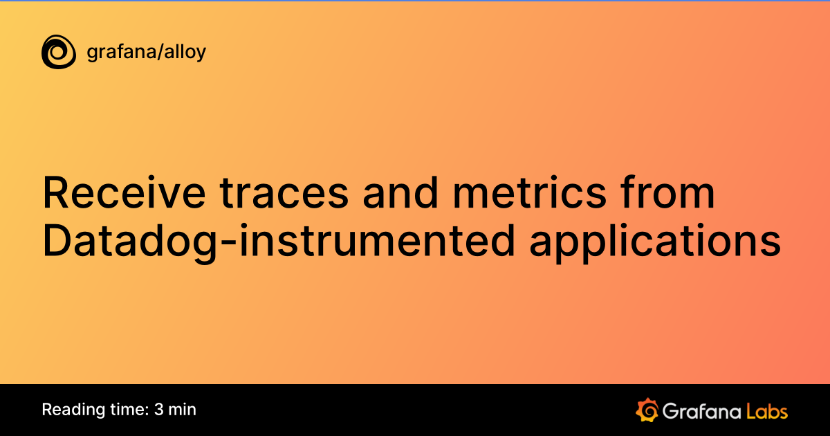 Receive traces and metrics from Datadog-instrumented applications | Grafana Alloy documentation