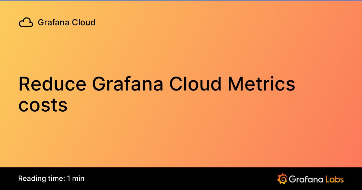 Reduce Grafana Cloud Metrics costs | Grafana Cloud documentation