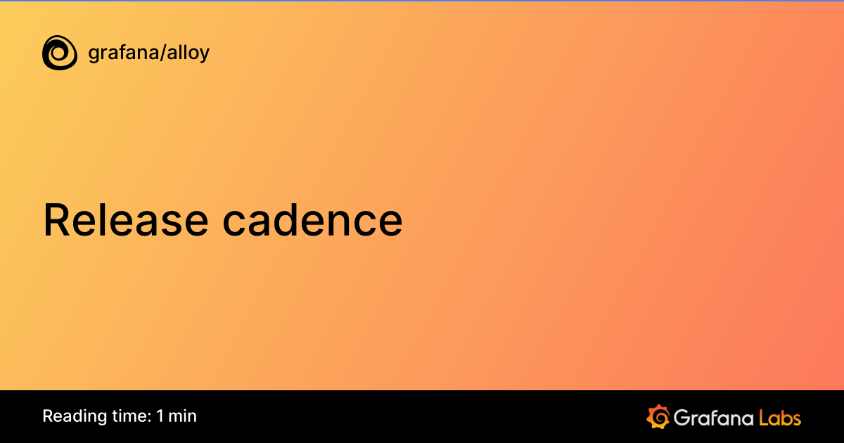 Release cadence | Grafana Alloy documentation