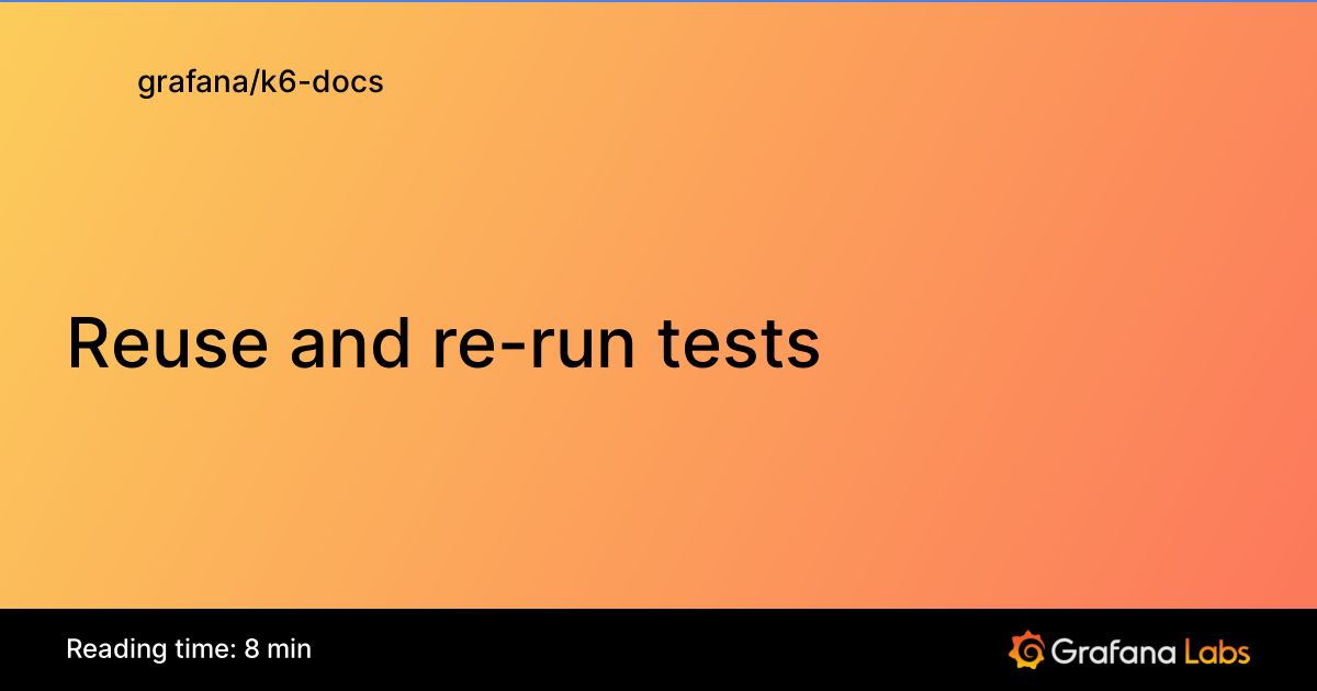 Reuse and re-run tests | Grafana k6 documentation