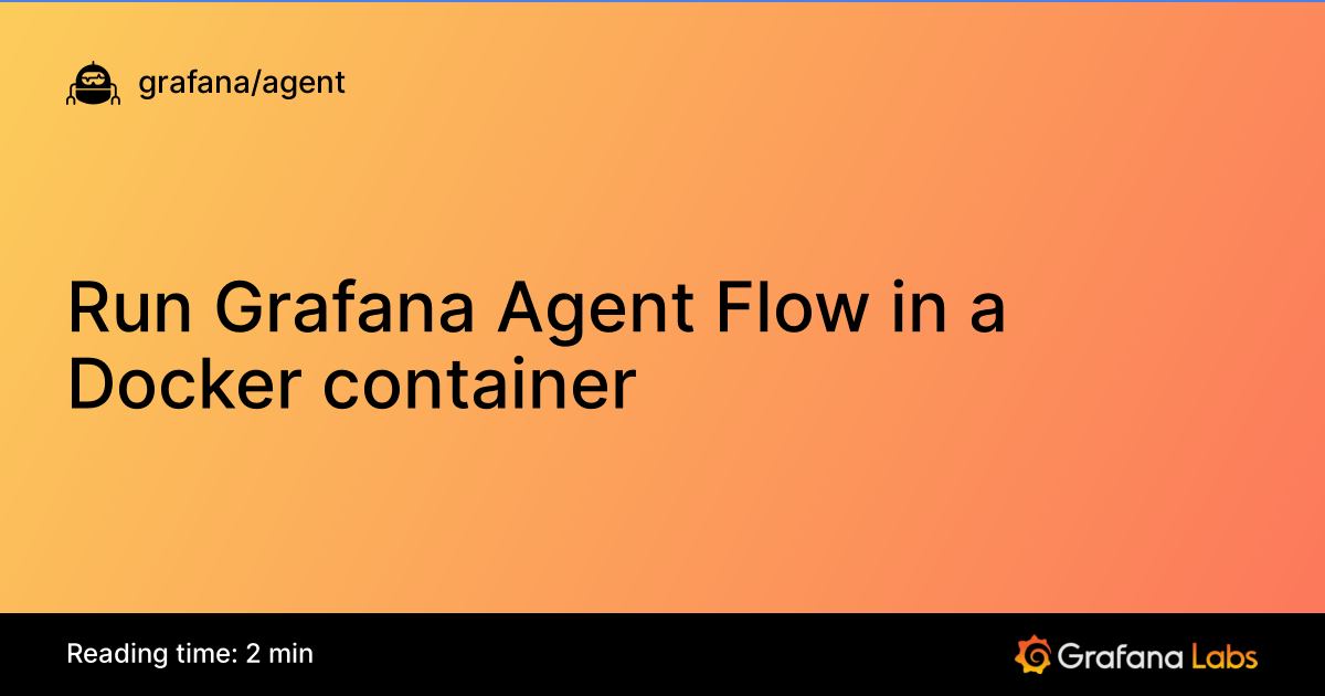 Run Grafana Agent Flow in a Docker container | Grafana Agent documentation
