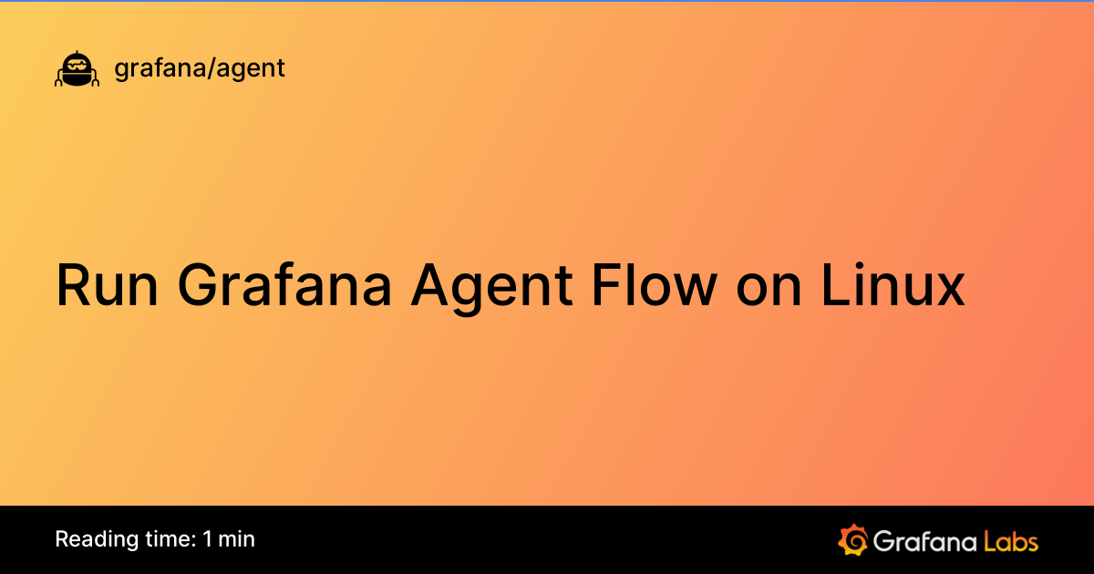 Run Grafana Agent Flow on Linux | Grafana Agent documentation