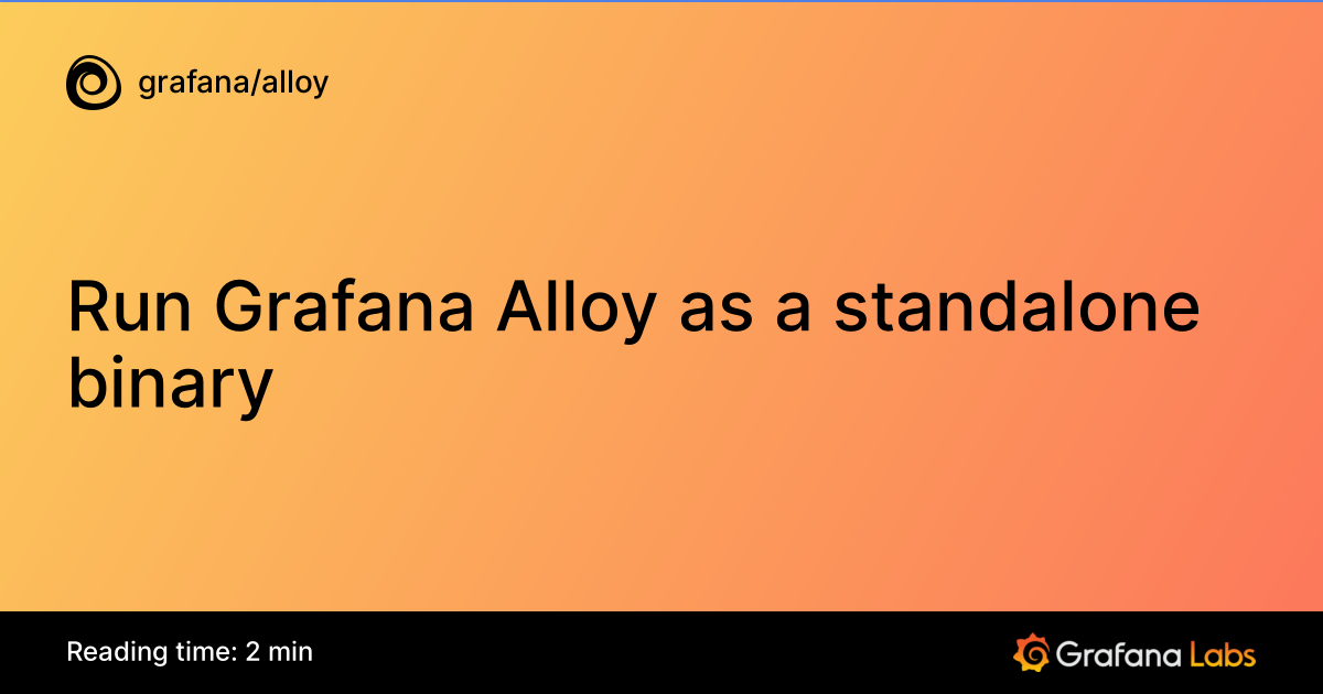 Run Grafana Alloy as a standalone binary | Grafana Alloy documentation