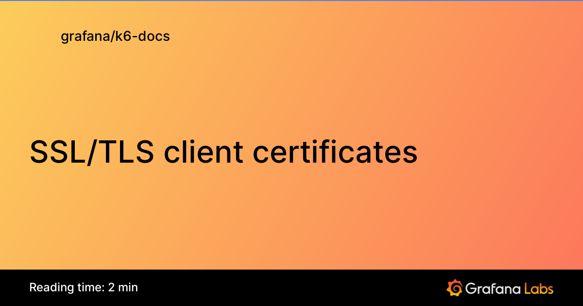 SSL/TLS client certificates | Grafana k6 documentation