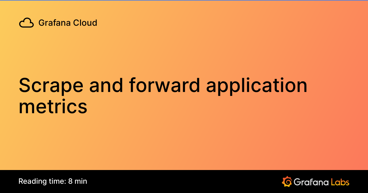 Scrape and forward application metrics | Grafana Cloud documentation