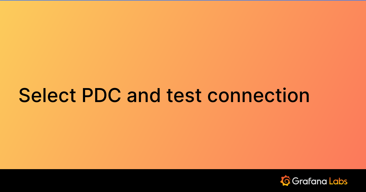 Select PDC and test connection | Grafana Labs