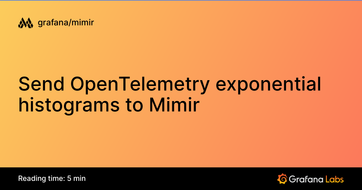 Send OpenTelemetry exponential histograms to Mimir | Grafana Mimir documentation