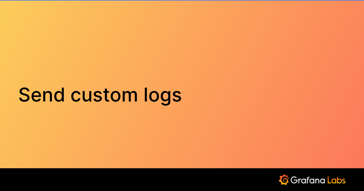 Send custom logs | Grafana Cloud documentation