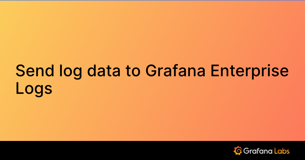 Send log data to Grafana Enterprise Logs | Grafana Enterprise Logs documentation