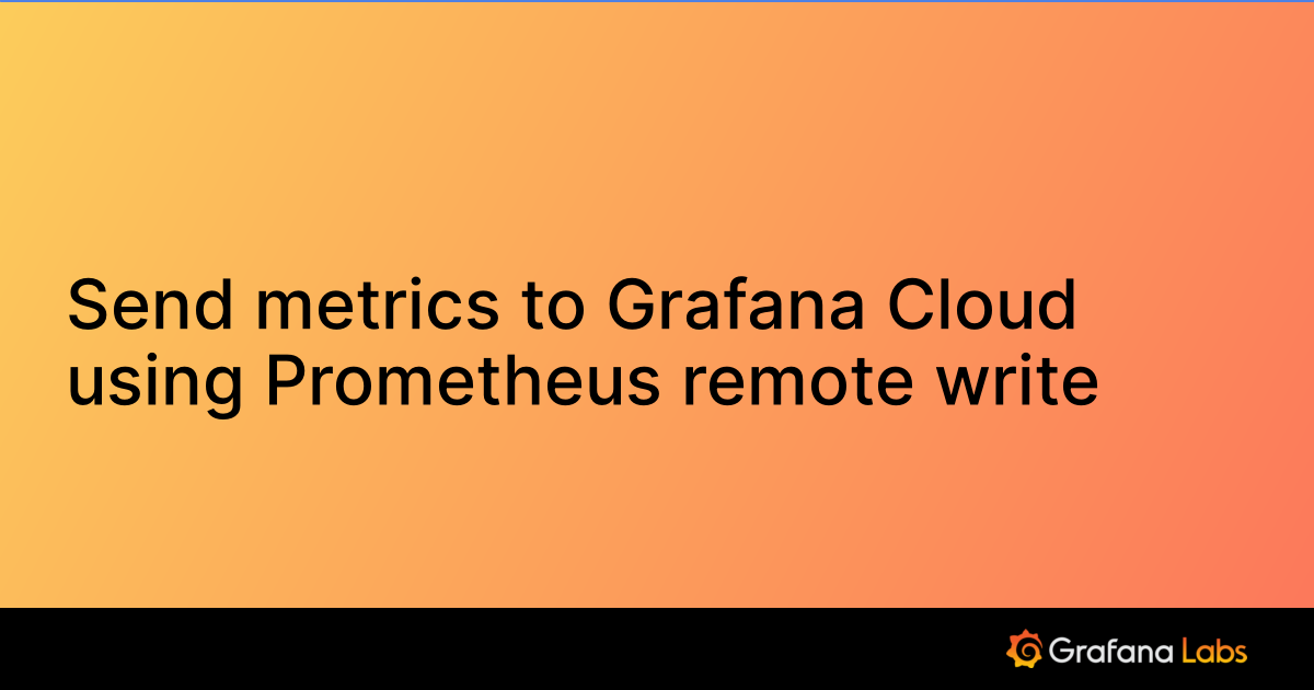 Send metrics to Grafana Cloud using Prometheus remote write | Grafana Labs