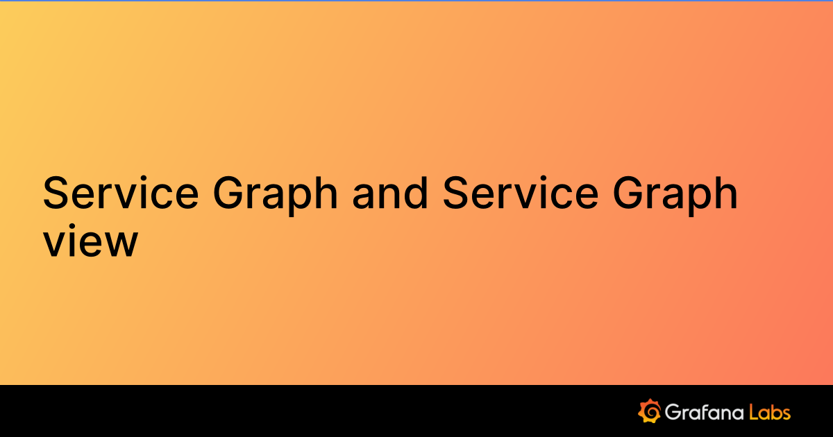 Service Graph and Service Graph view | Grafana documentation