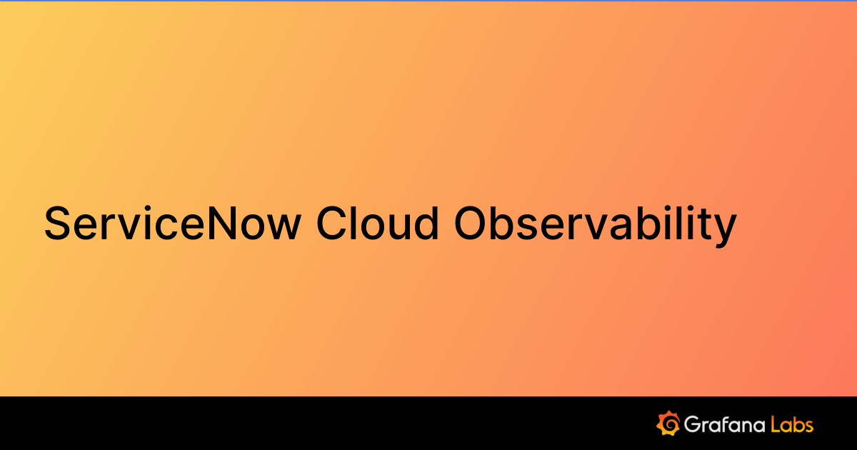 ServiceNow Cloud Observability plugin for Grafana | Grafana Labs