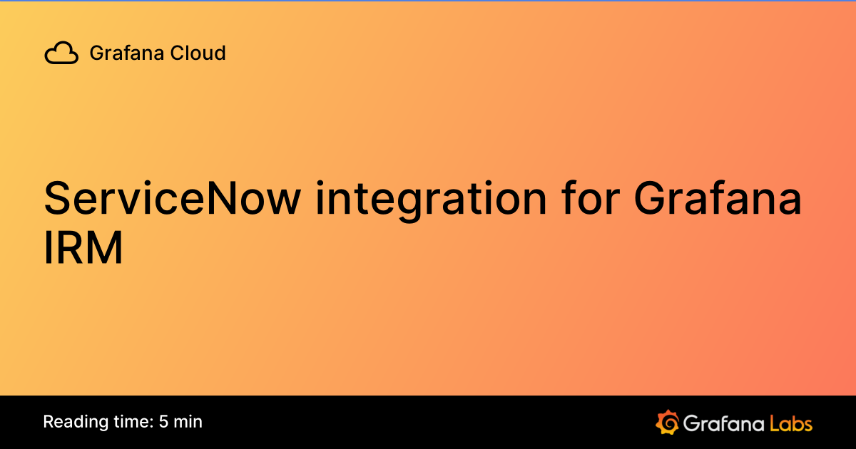 ServiceNow integration for Grafana IRM | Grafana Cloud documentation