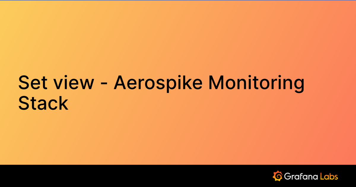 Set view - Aerospike Monitoring Stack | Grafana Labs