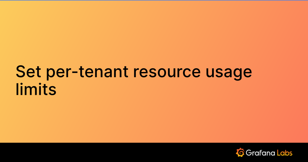 Set per-tenant resource usage limits | Grafana Enterprise Metrics documentation