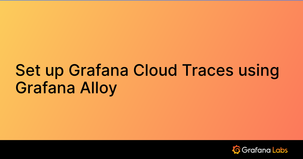 Set up Grafana Cloud Traces using Grafana Alloy | Grafana Cloud documentation