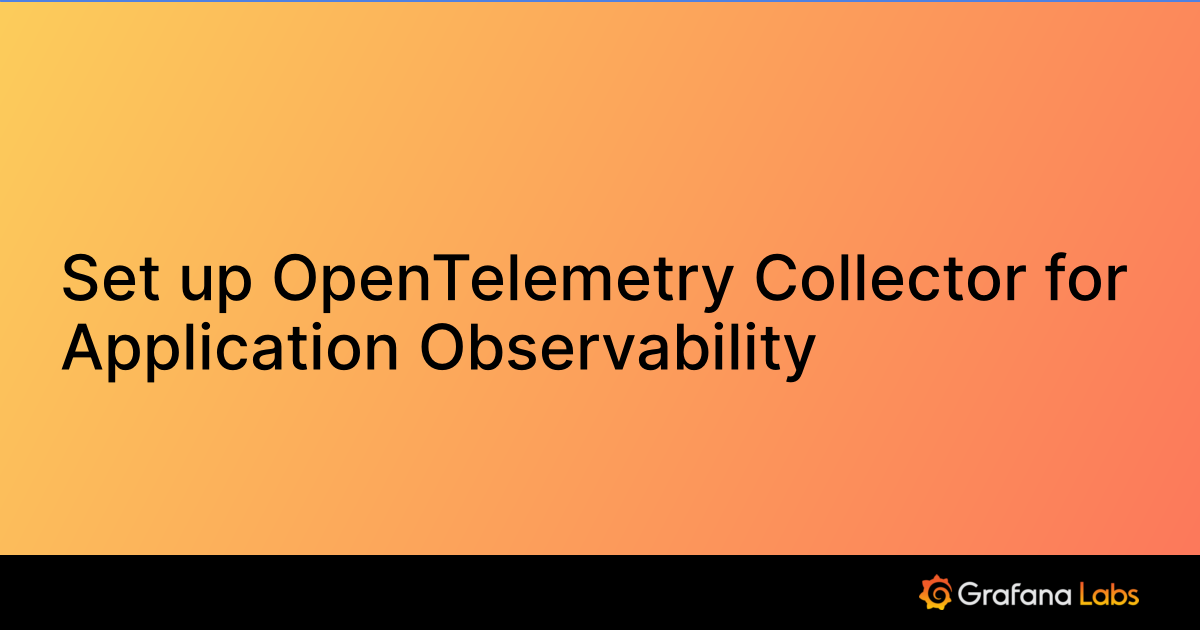 Set Up Opentelemetry Collector For Application Observability Opentelemetry Documentation
