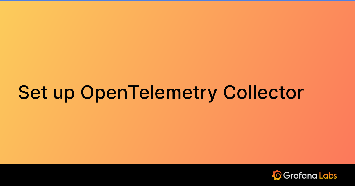Set up OpenTelemetry Collector | OpenTelemetry documentation