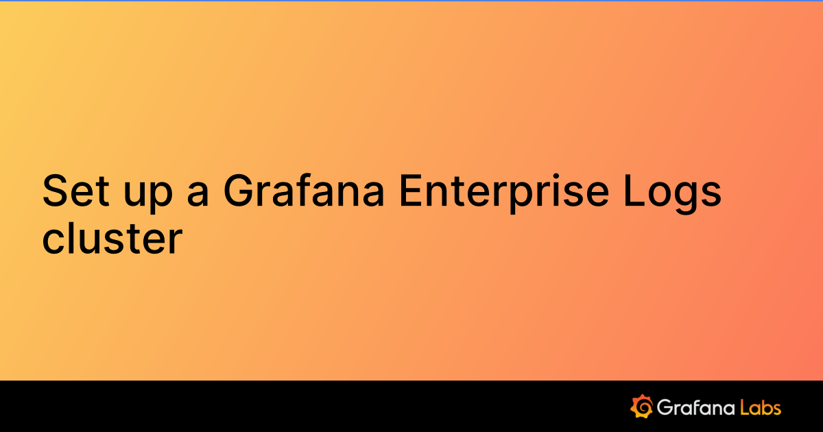 Set up a Grafana Enterprise Logs cluster | Grafana Enterprise Logs ...