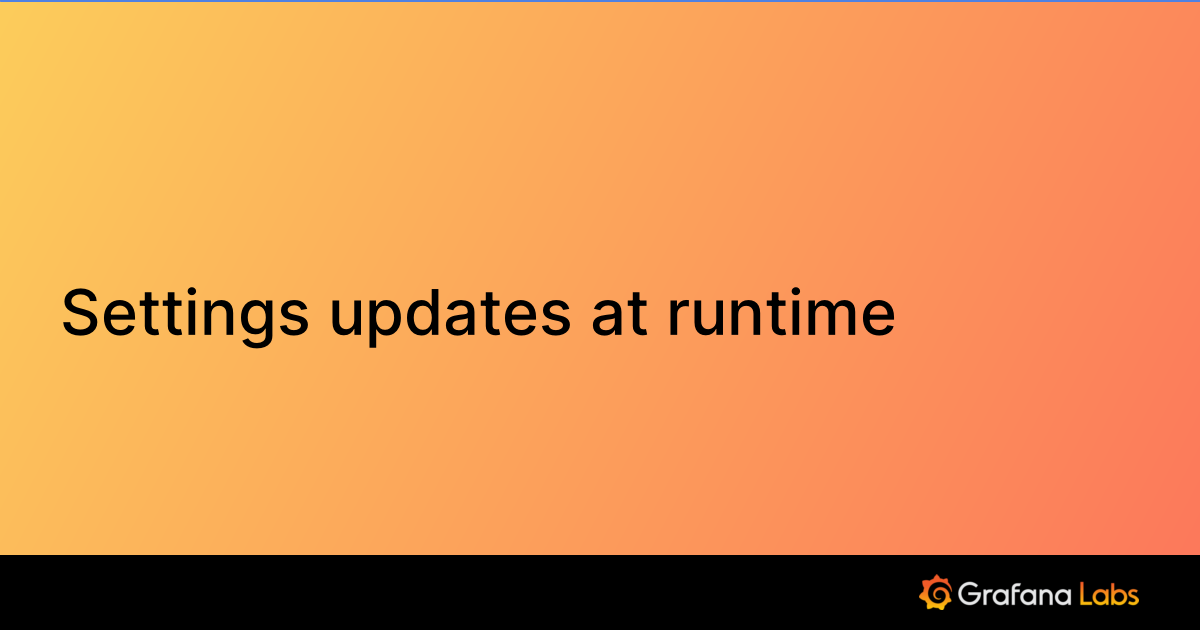 Settings updates at runtime | Grafana documentation