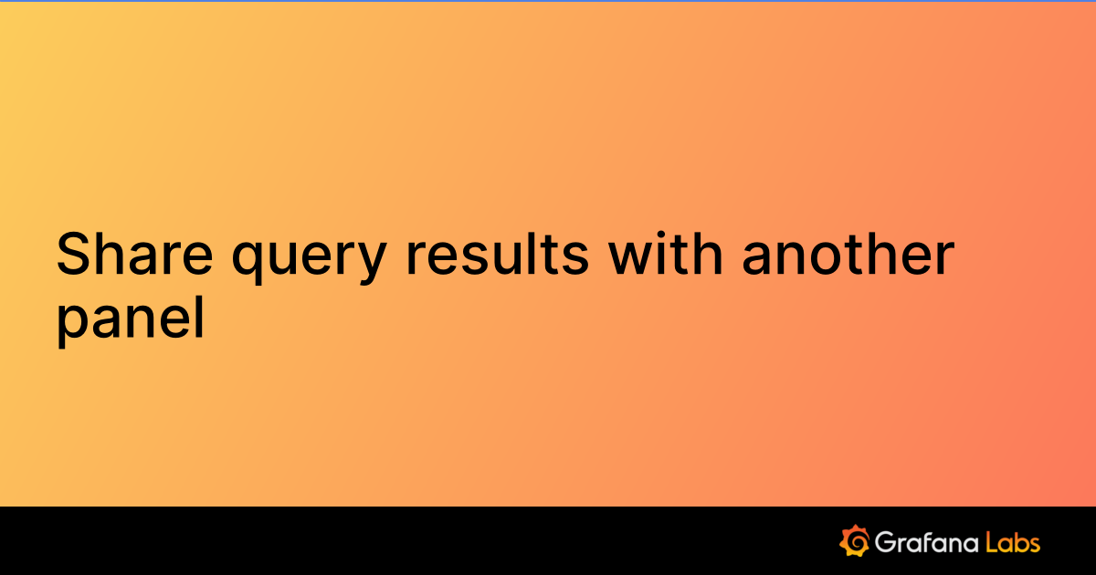 Share query results with another panel | Grafana Cloud documentation