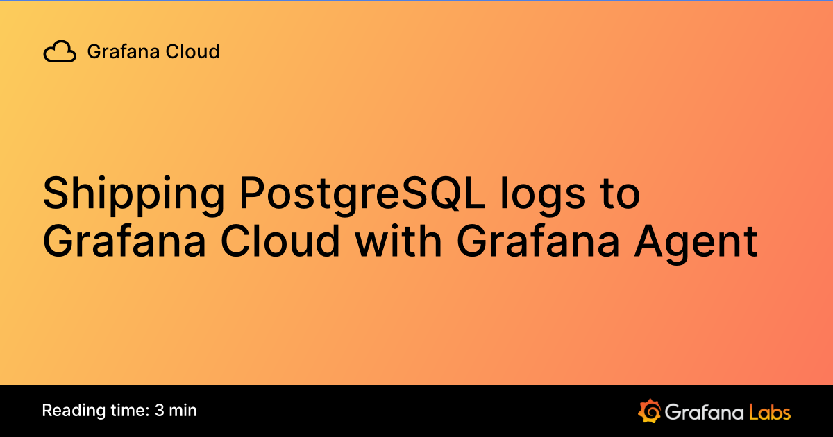 Shipping Postgresql Logs To Grafana Cloud With Grafana Agent Grafana Cloud Documentation