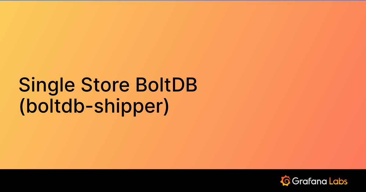 Single Store BoltDB (boltdb-shipper) | Grafana Enterprise Logs documentation